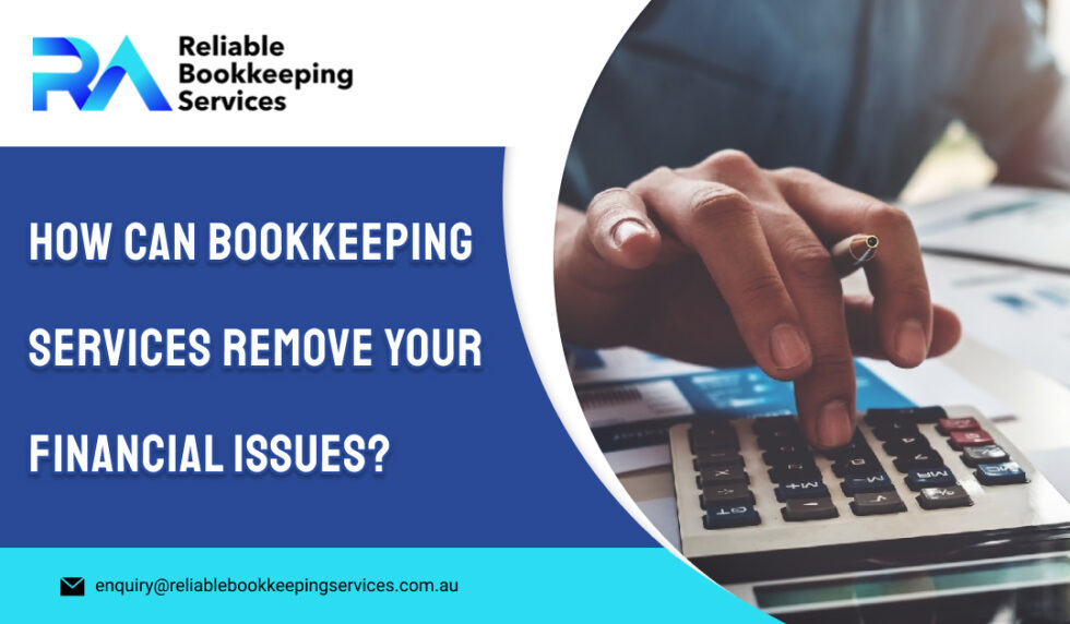 How can Bookkeeping Services Remove Your Financial Issues?